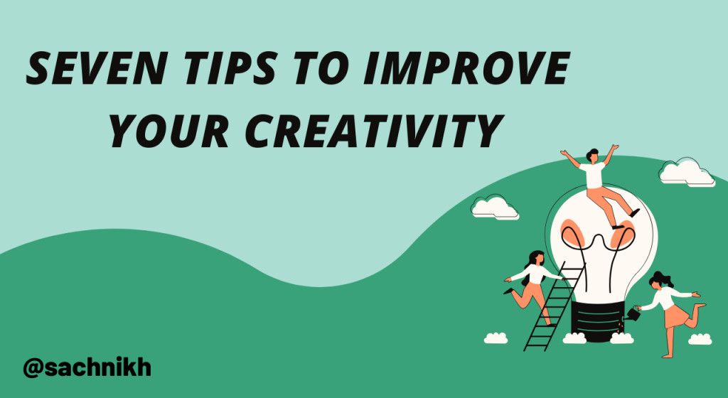 Seven Effective Tips to Develop and Improve your Creativity | HubPages